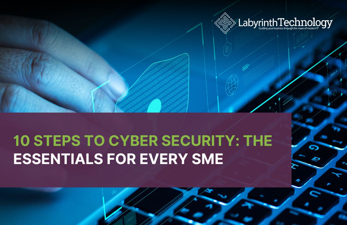 10 Steps to Cyber Security: The Essentials For Every SME - Labyrinth Technology